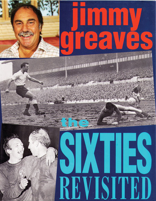 The Sixties Revisited by Jimmy Greaves | Goodreads