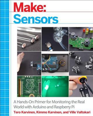 Make: Sensors: A Hands-On Primer for Monitoring the Real World with Arduino and Raspberry Pi by ...