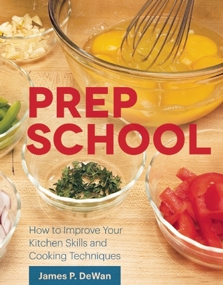 Prep School: How to Improve Your Kitchen Skills and Cooking Techniques ...
