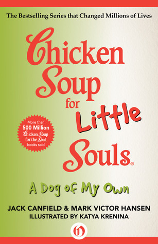 Chicken Soup for Little Souls: A Dog of My Own by Jack Canfield | Goodreads