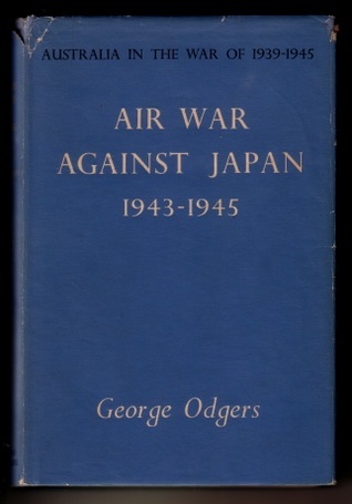 Air War Against Japan, 1943–1945 by George Odgers | Goodreads