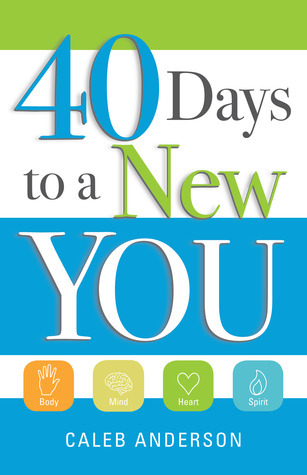 40 Days To A New You by Caleb Anderson | Goodreads