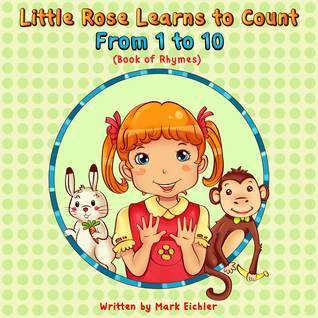 Little Rose Learns to Count from 1 to 10 by Mark Eichler | Goodreads