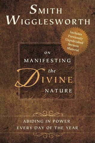 Smith Wigglesworth on Manifesting the Divine Nature: Abiding in Power ...