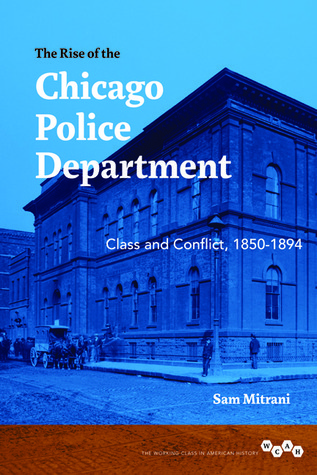 The Rise of the Chicago Police Department: Class and Conflict, 1850 ...