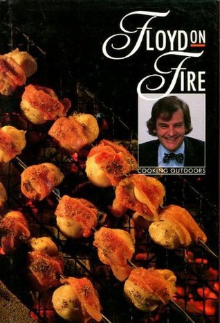 Floyd on Fire: Cooking Outdoors by Keith Floyd | Goodreads