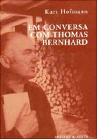 Em Conversa com Thomas Bernhard by Kurt Hofmann | Goodreads
