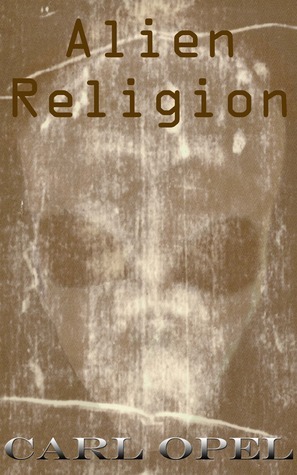Alien Religion by Carl Opel | Goodreads