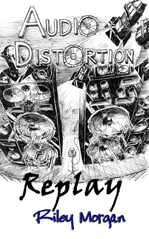 Audio Distortion: Replay by Riley Morgan | Goodreads