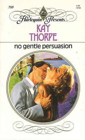 No Gentle Persuasion by Kay Thorpe | Goodreads