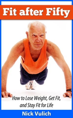 Fit After Fifty: How to Lose Weight, Get Fit, and Stay Fit For Life by ...