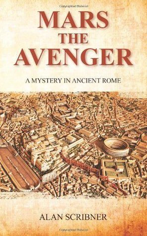 Mars the Avenger: A Mystery in Ancient Rome by Alan Scribner | Goodreads