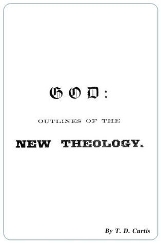 God: Outlines of the New Theology by Thomas Day Curtis | Goodreads