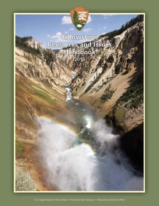 Yellowstone Resources and Issues Handbook: 2013 by Yellowstone National ...