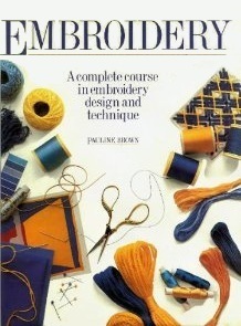 Embroidery: A Complete Course in Embroidery Design and Technique by ...