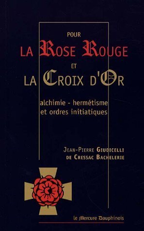 Pour la Rose Rouge et la Croix d'Or : Alchimie-Hermétisme et Ordres ...