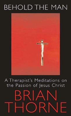 Behold the Man: A Therapist's Meditations on the Passion of Jesus ...