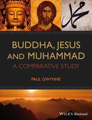 Buddha, Jesus and Muhammad: A Comparative Study by Paul Gwynne | Goodreads