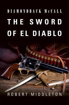 The Sword of El Diablo (Diamondback McCall) by Robert Middleton | Goodreads