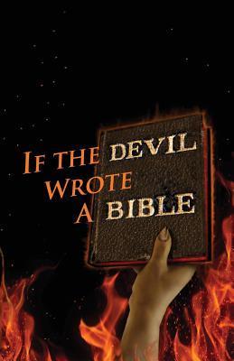 If the Devil Wrote a Bible by Kent Allan Philpott | Goodreads