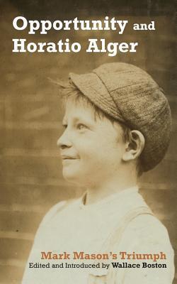 Opportunity and Horatio Alger: Mark Mason's Triumph by Horatio Alger Jr ...