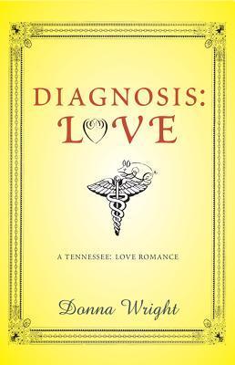 Diagnosis: Love (Tennessee: Love #3) by Donna Wright | Goodreads