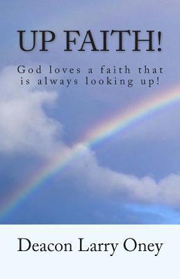 Up Faith!: God loves a faith that is always looking up! by Larry Oney ...