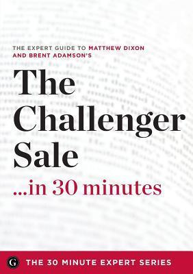 The Challenger Sale ...in 30 Minutes - The Expert Guide to Matthew ...