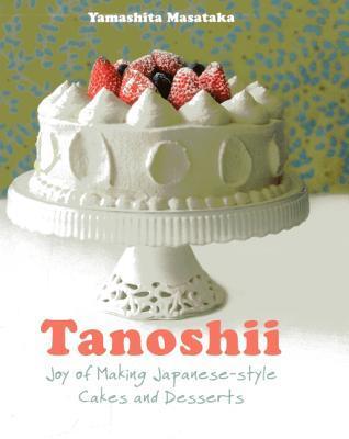 Tanoshii: Joy of Making Japanese-style Cakes & Desserts by Yamashita ...