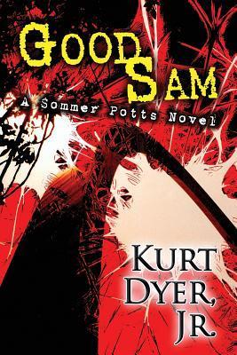 Good Sam: A Sommer Potts Novel by Kurt Dyer Jr. | Goodreads