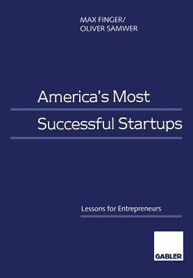 America’s Most Successful Startups: Lessons for Entrepreneurs by Max ...