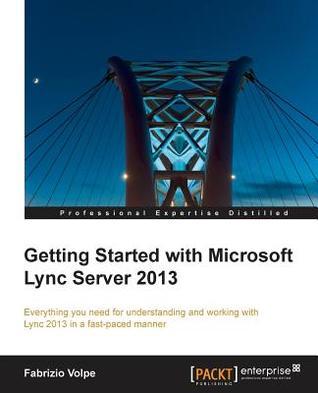 Getting Started With Microsoft Lync Server 2013 by Fabrizio Volpe | Goodreads