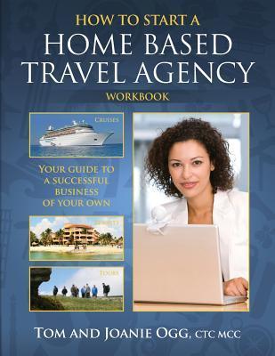 How to Start a Home Based Travel Agency Workbook by Tom Ogg | Goodreads