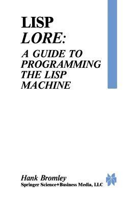 Lisp Lore: A Guide to Programming the Lisp Machine: A Guide To Programming The Lisp Machine by ...