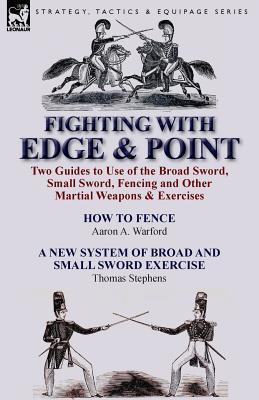 Fighting with Edge & Point: Two Guides to Use of the Broad Sword, Small ...