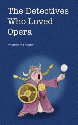 The Detectives Who Loved Opera by Barbara J. Langner | Goodreads