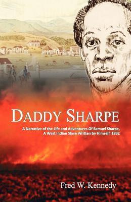 Daddy Sharpe: A Narrative of the Life and Adventures of Samuel Sharpe ...