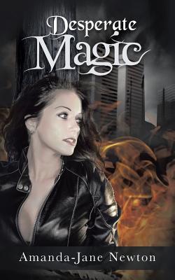 Desperate Magic by Amanda-Jane Newton | Goodreads