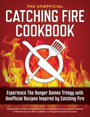 Catching Fire Cookbook: Experience the Hunger Games Trilogy with ...