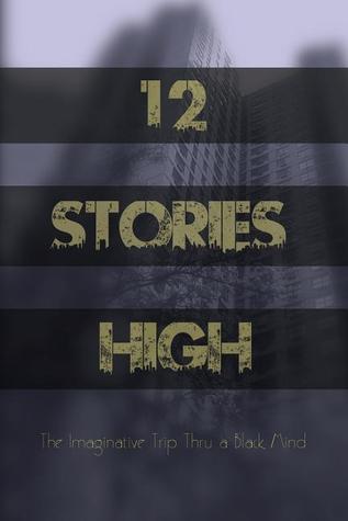 12 Stories High: The Imaginative Trip Thru a Black Mind by Justin ...