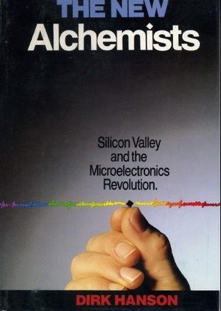 The new alchemists: Silicon Valley and the microelectronics revolution ...