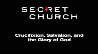 Secret Church: Crucifixion, Salvation, and the Glory of God Study Guide ...