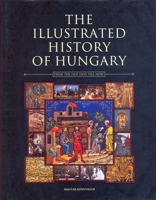 The illustrated History of Hungary by Csaba Csorba | Goodreads