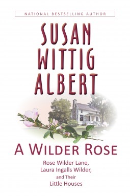 A Wilder Rose: Rose Wilder Lane, Laura Ingalls Wilder, and Their Little ...