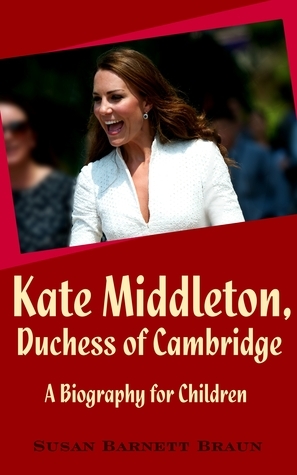 Kate Middleton, Duchess of Cambridge: A Biography for Children by Susan ...