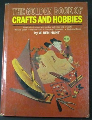 The Golden Book of Crafts and Hobbies by W. Ben Hunt | Goodreads