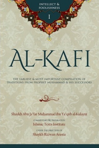Al-Kafi Book I: Intellect & Foolishness by Shaykh Abu Jafar Muhammad ibn Yaqub al-Kulayni ...