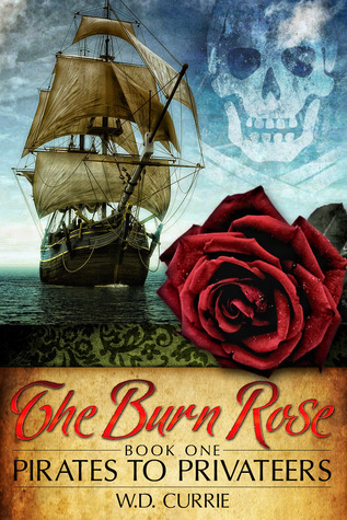 The Burn Rose: Pirates to Privateers by W.D. Currie | Goodreads