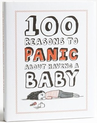 100 Reasons To Panic About Having A Baby by Various | Goodreads
