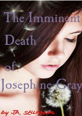 The Imminent Death of Josephine Gray by J.A. Sturgeon | Goodreads